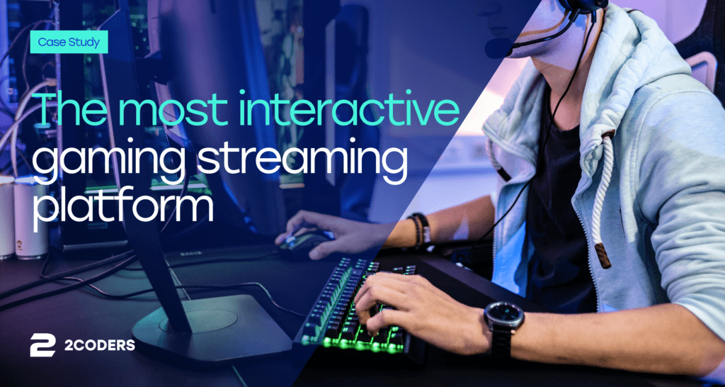CASE STUDY: THE MOST INTERACTIVE GAMING STREAMING PLATFORM - 2Coders Studio